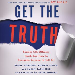 get the truth: former cia officers teach you how to persuade anyone to tell all