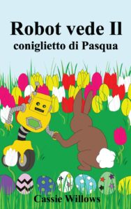 robot vede il coniglietto di pasqua: una storia di pasqua per i bambini (amici del robot) (italian edition)