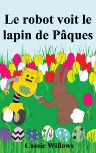 le robot voit le lapin de pâques: une histoire de pâques pour les enfants (les amis robots) (french edition)