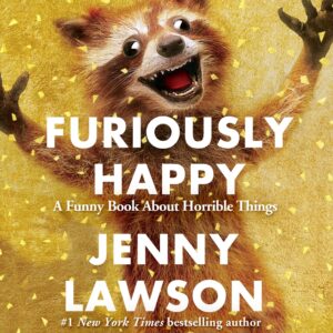 furiously happy: a funny book about horrible things