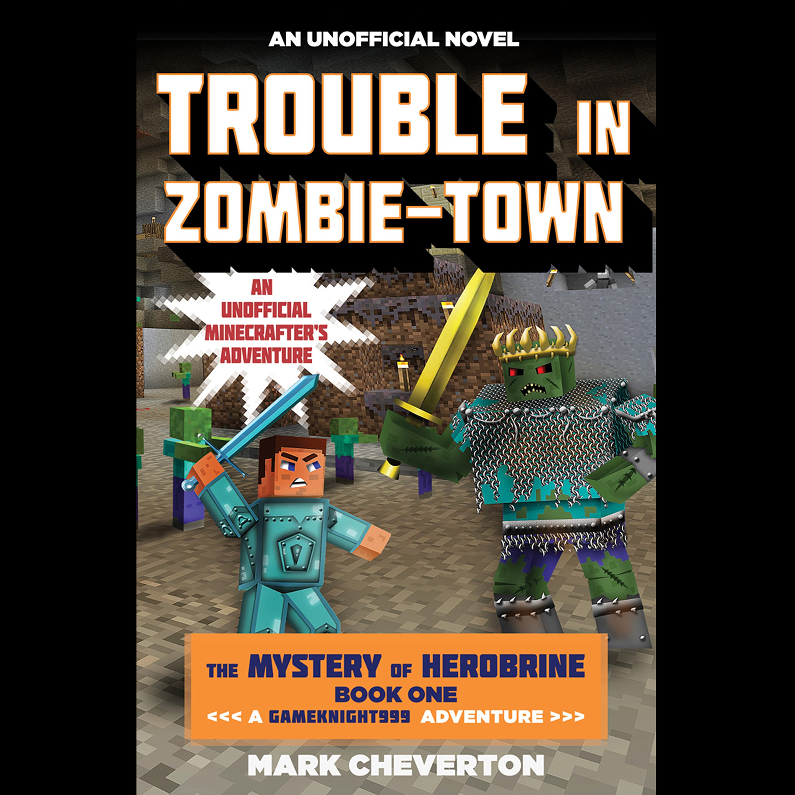 Trouble in Zombie-Town: The Mystery of Herobrine: Book One: A Gameknight999 Adventure: An Unofficial Minecrafter’s Adventure