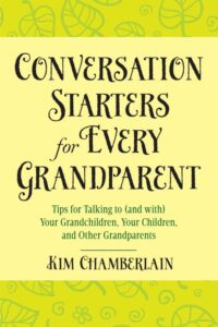 conversation starters for every grandparent: tips for talking to (and with) your grandchildren, your children, and other grandparents