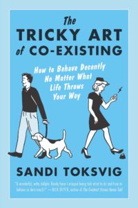 the tricky art of co-existing: how to behave decently no matter what life throws your way