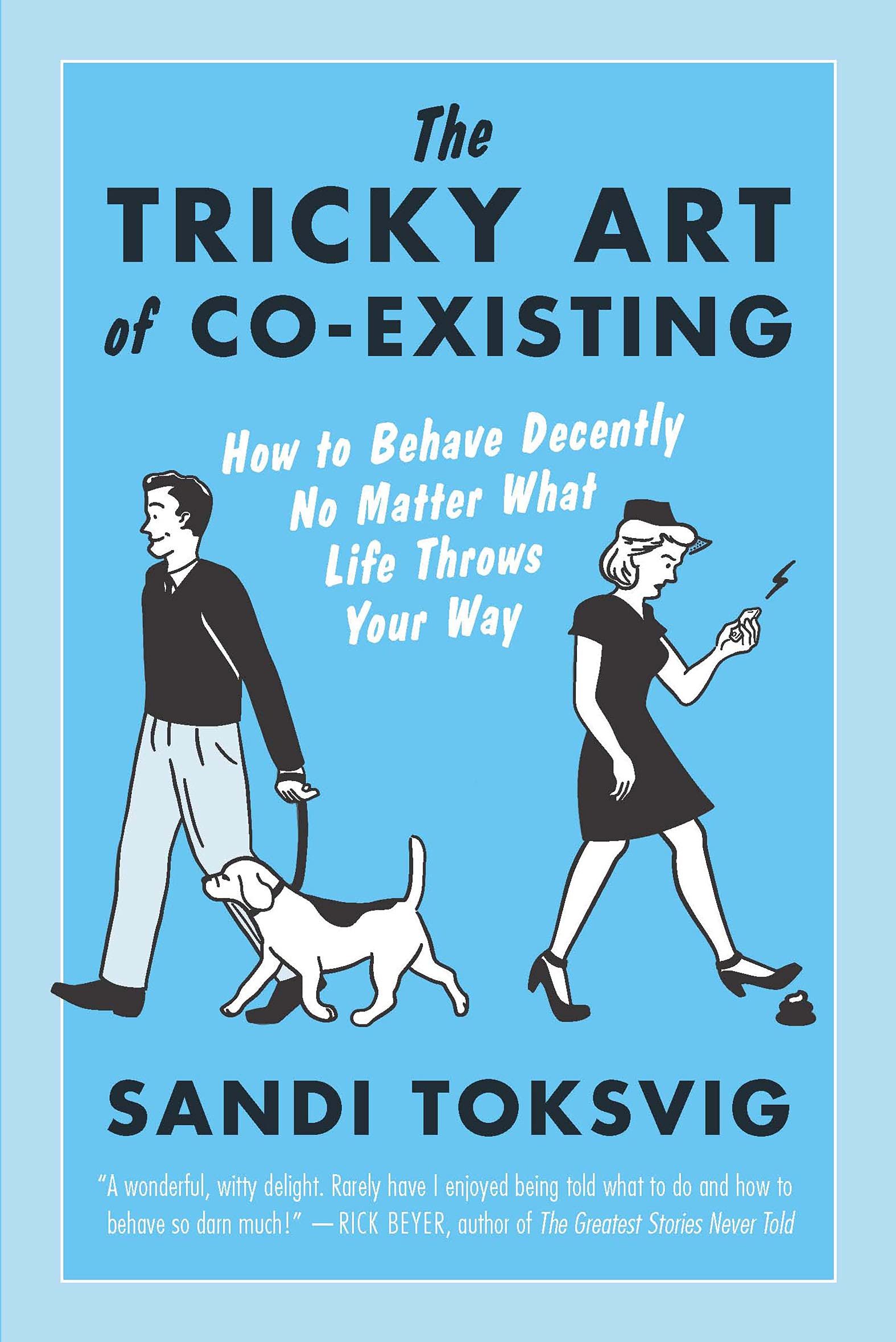 The Tricky Art Of Co-Existing: How to Behave Decently No Matter What Life Throws Your Way