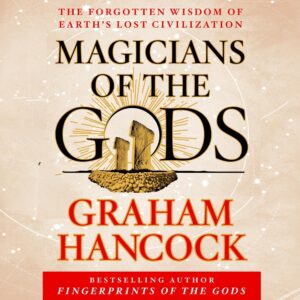 magicians of the gods: the forgotten wisdom of earth’s lost civilization