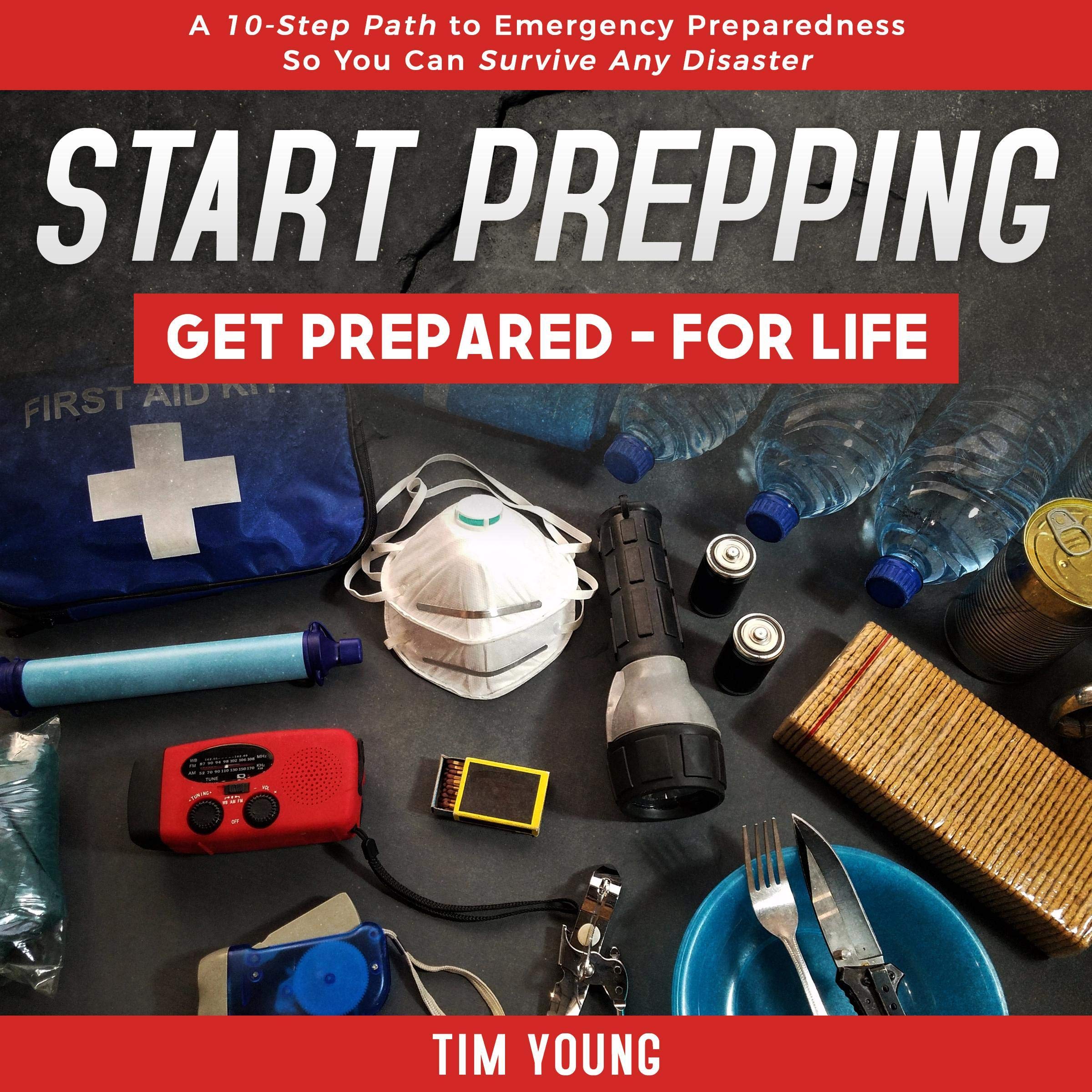 Start Prepping!: Get Prepared - for Life: A 10-Step Path to Emergency Preparedness so You Can Survive Any Disaster