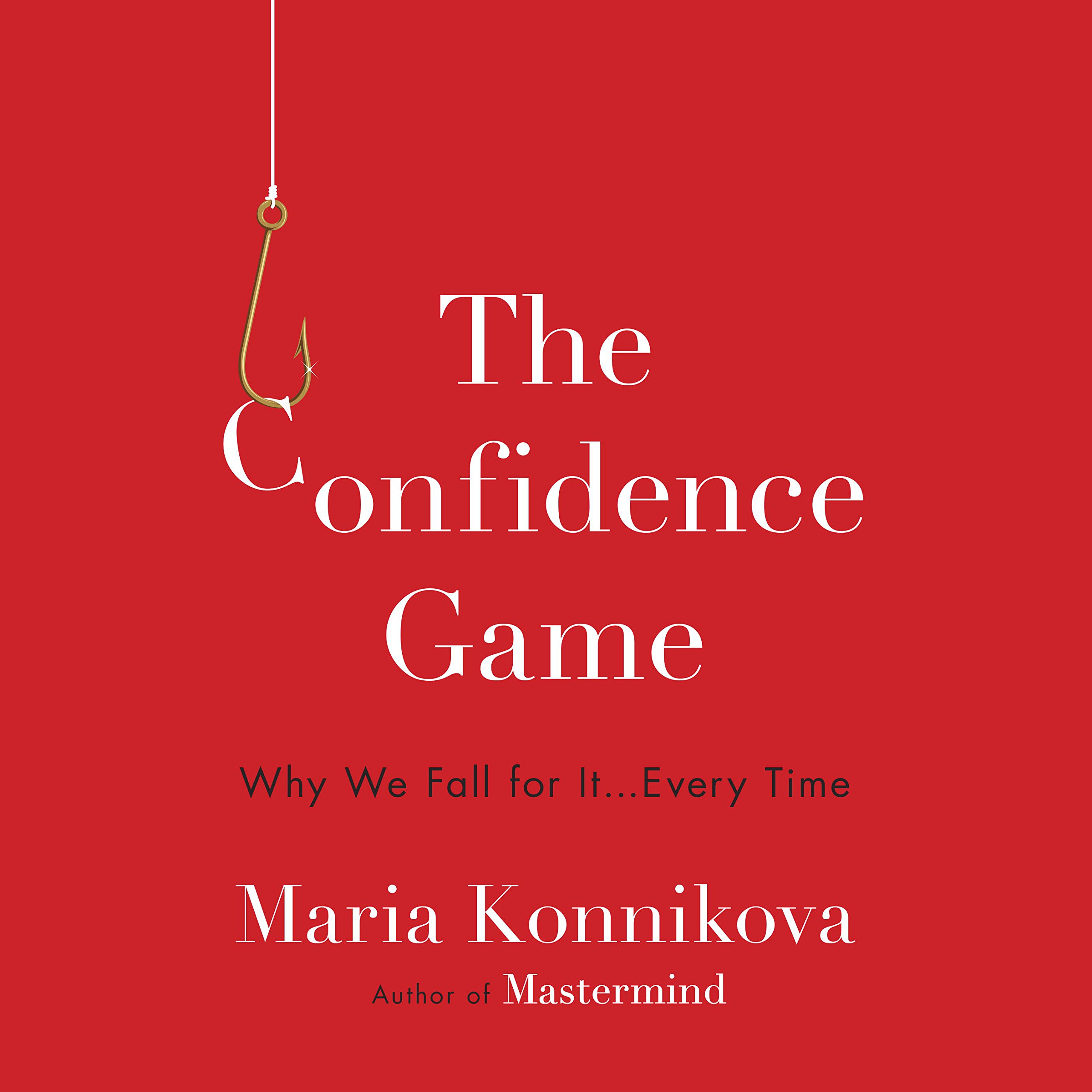 The Confidence Game: Why We Fall for It...Every Time