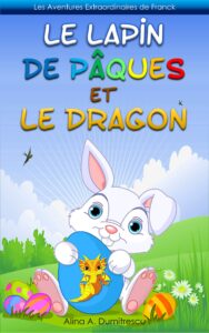 le lapin de pâques et le dragon: conte de pâques pour les enfants (les aventures extraordinaires de franck t. 7) (french edition)