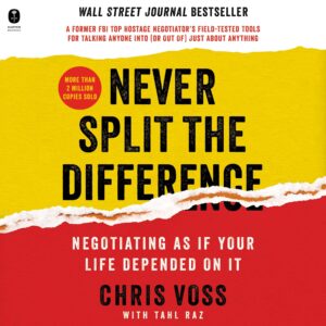 never split the difference: negotiating as if your life depended on it