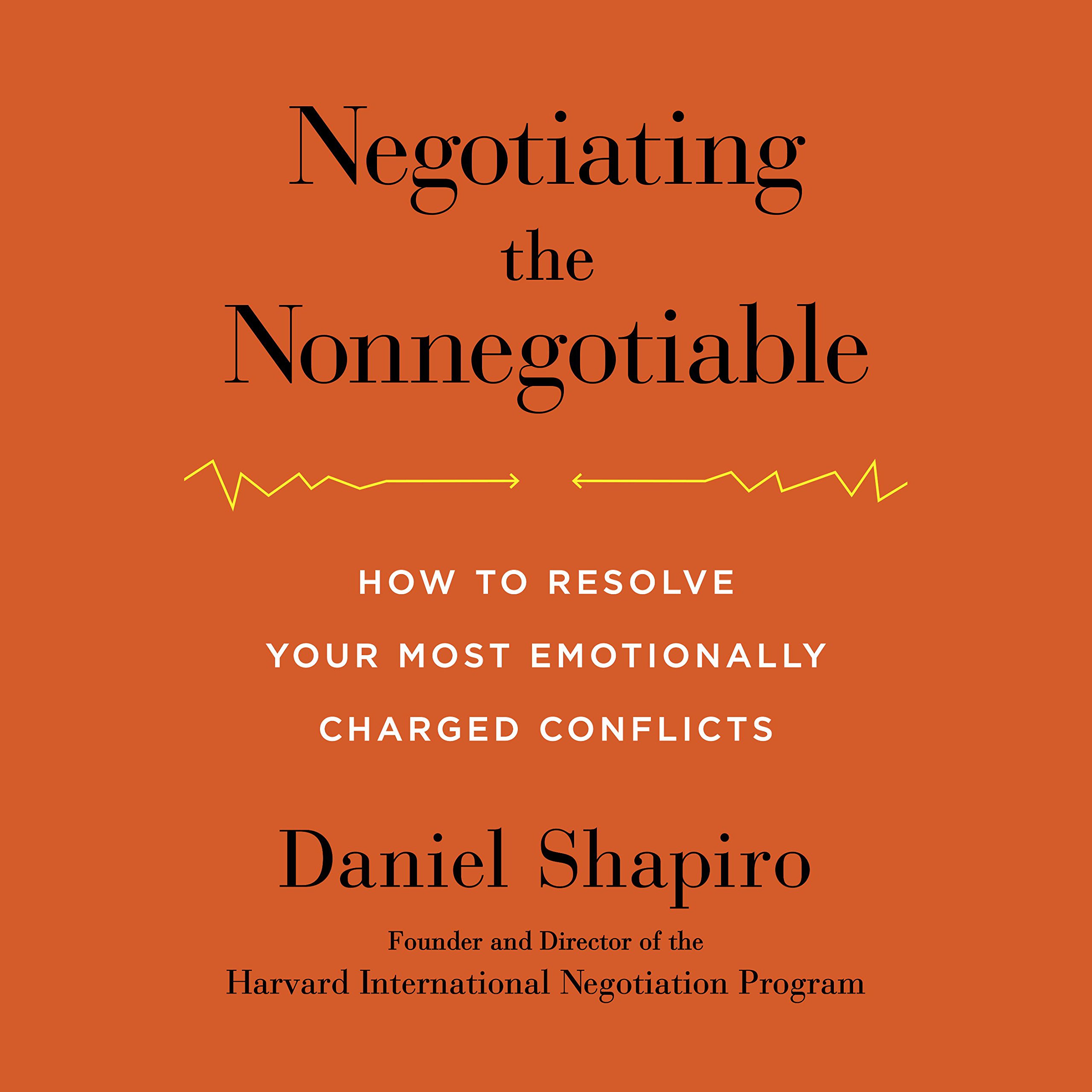 Negotiating the Nonnegotiable: How to Resolve Your Most Emotionally Charged Conflicts