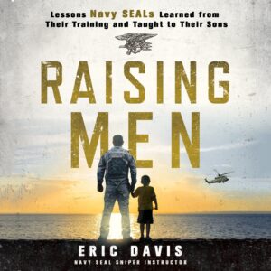 raising men: lessons navy seals learned from their training and taught to their sons