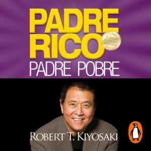 padre rico, padre pobre [rich dad, poor dad]: qué les enseñan los ricos a sus hijos acerca del dinero. ¡que los pobres y la clase media no!