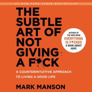 the subtle art of not giving a f*ck: a counterintuitive approach to living a good life