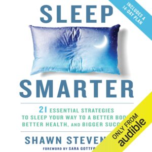 sleep smarter: 21 essential strategies to sleep your way to a better body, better health, and bigger success