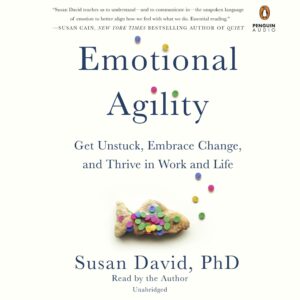 emotional agility: get unstuck, embrace change, and thrive in work and life