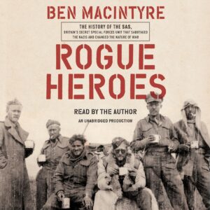 rogue heroes: the history of the sas, britain's secret special forces unit that sabotaged the nazis and changed the nature of war