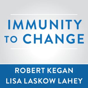 immunity to change: how to overcome it and unlock the potential in yourself and your organization