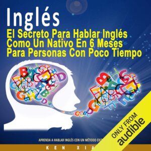 inglés [english]: el secreto para hablar inglés como un nativo en 6 meses para personas ocupadas [the secret to speaking english like a native in six months for busy people]