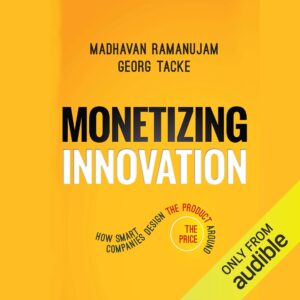 monetizing innovation: how smart companies design the product around the price