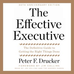 the effective executive: the definitive guide to getting the right things done