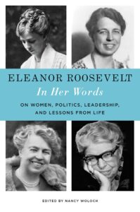 eleanor roosevelt: in her words: on women, politics, leadership, and lessons from life