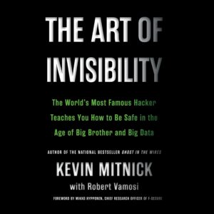 the art of invisibility: the world's most famous hacker teaches you how to be safe in the age of big brother and big data