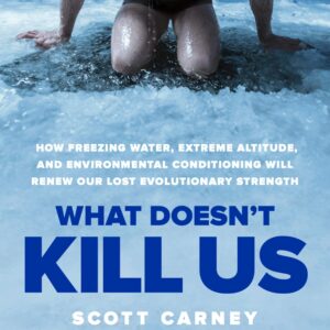 what doesn't kill us: how freezing water, extreme altitude and environmental conditioning will renew our lost evolutionary strength