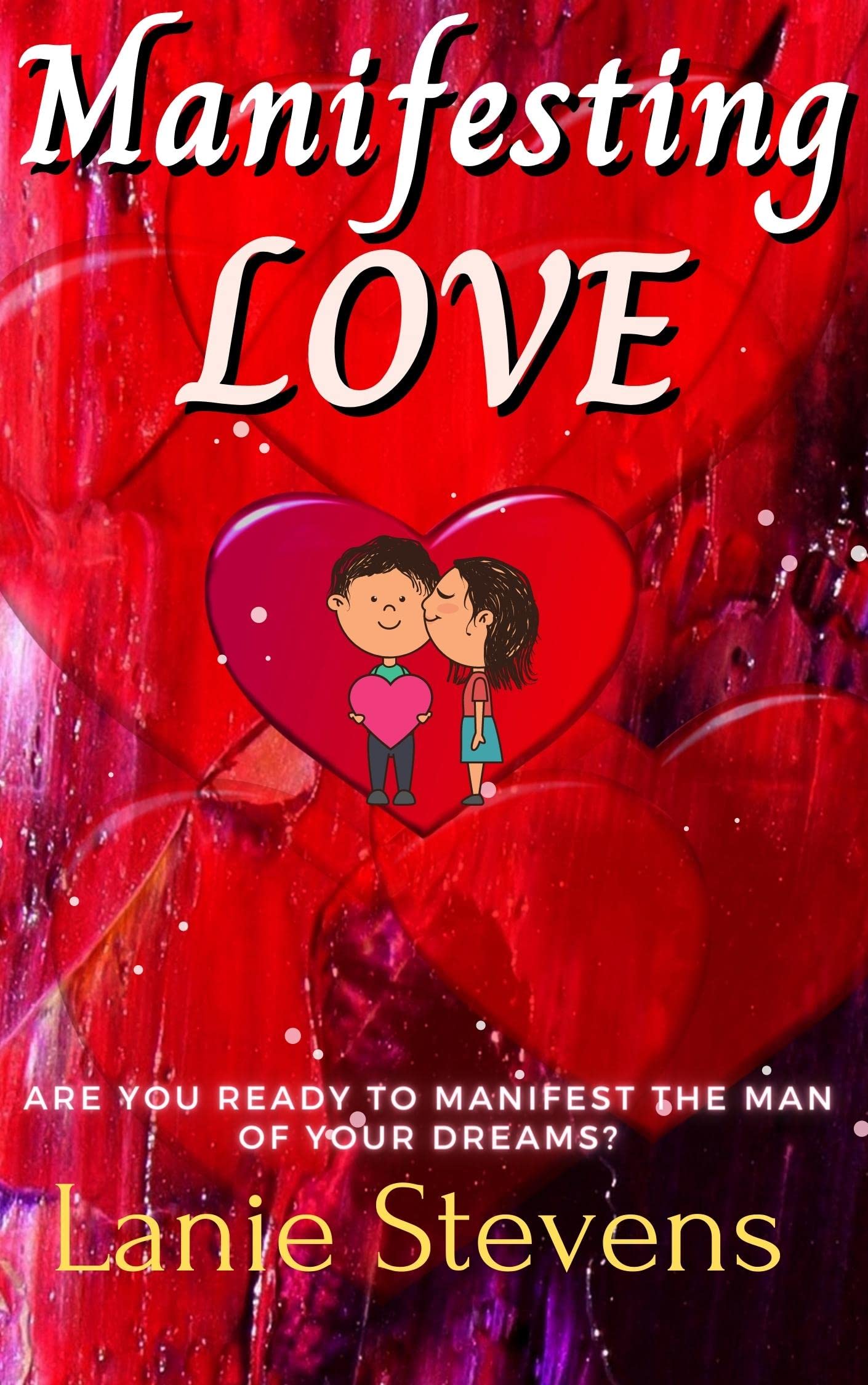 Manifesting Love: Are You Ready to Manifest the Man of Your Dreams?: Law of Attraction Book & Emotional Freedom Technique (EFT) (Love Advice Books 5)