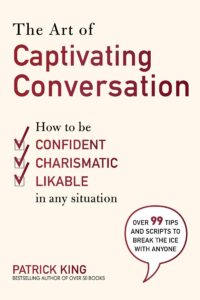 the art of captivating conversation: how to be confident, charismatic, and likable in any situation