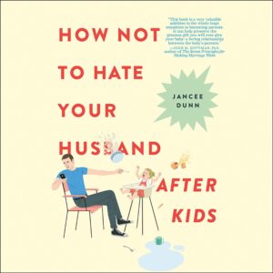 how not to hate your husband after kids