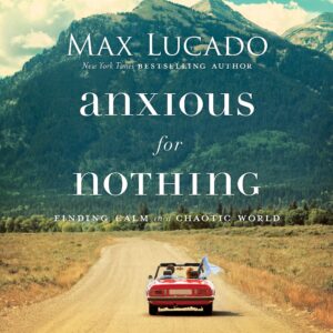 anxious for nothing: finding calm in a chaotic world