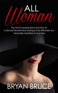 all woman: the art of leaning back and how to cultivate the feminine mystique that will make you irresistible to any man (how to attract a man | how to ... love you, cherish you and make him stay)