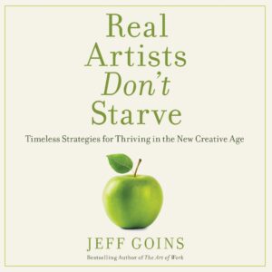 real artists don't starve: timeless strategies for thriving in the new creative age