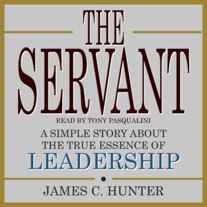 the servant: a simple story about the true essence of leadership