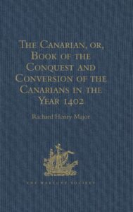 the canarian, or, book of the conquest and conversion of the canarians in the year 1402, by messire jean de bethencourt, kt.: lord of the manors of bethencourt, ... priest (hakluyt society, first series)