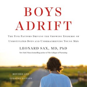 boys adrift: the five factors driving the growing epidemic of unmotivated boys and underachieving young men