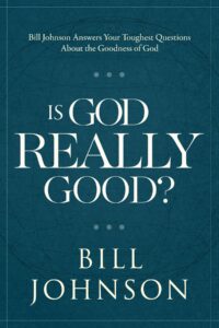 is god really good?: bill johnson answers your toughest questions about the goodness of god