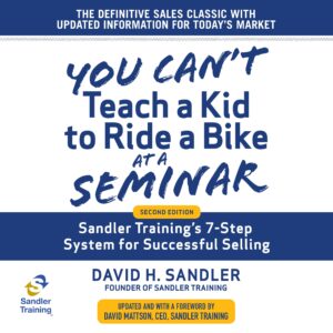 you can't teach a kid to ride a bike at a seminar: sandler training's 7-step system for successful selling (2nd edition)