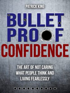 bulletproof confidence: the art of not caring what people think and living fearlessly (be confident and fearless book 6)