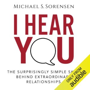 i hear you: the surprisingly simple skill behind extraordinary relationships