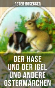 der hase und der igel und andere ostermärchen: rätselhaftes ostermärchen + der hase und der igel + als ich nach emaus zog + die ostereier… (german edition)