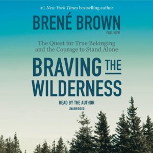 braving the wilderness: the quest for true belonging and the courage to stand alone