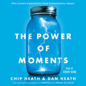 the power of moments: why certain experiences have extraordinary impact