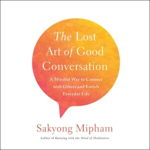 the lost art of good conversation: a mindful way to connect with others and enrich everyday life