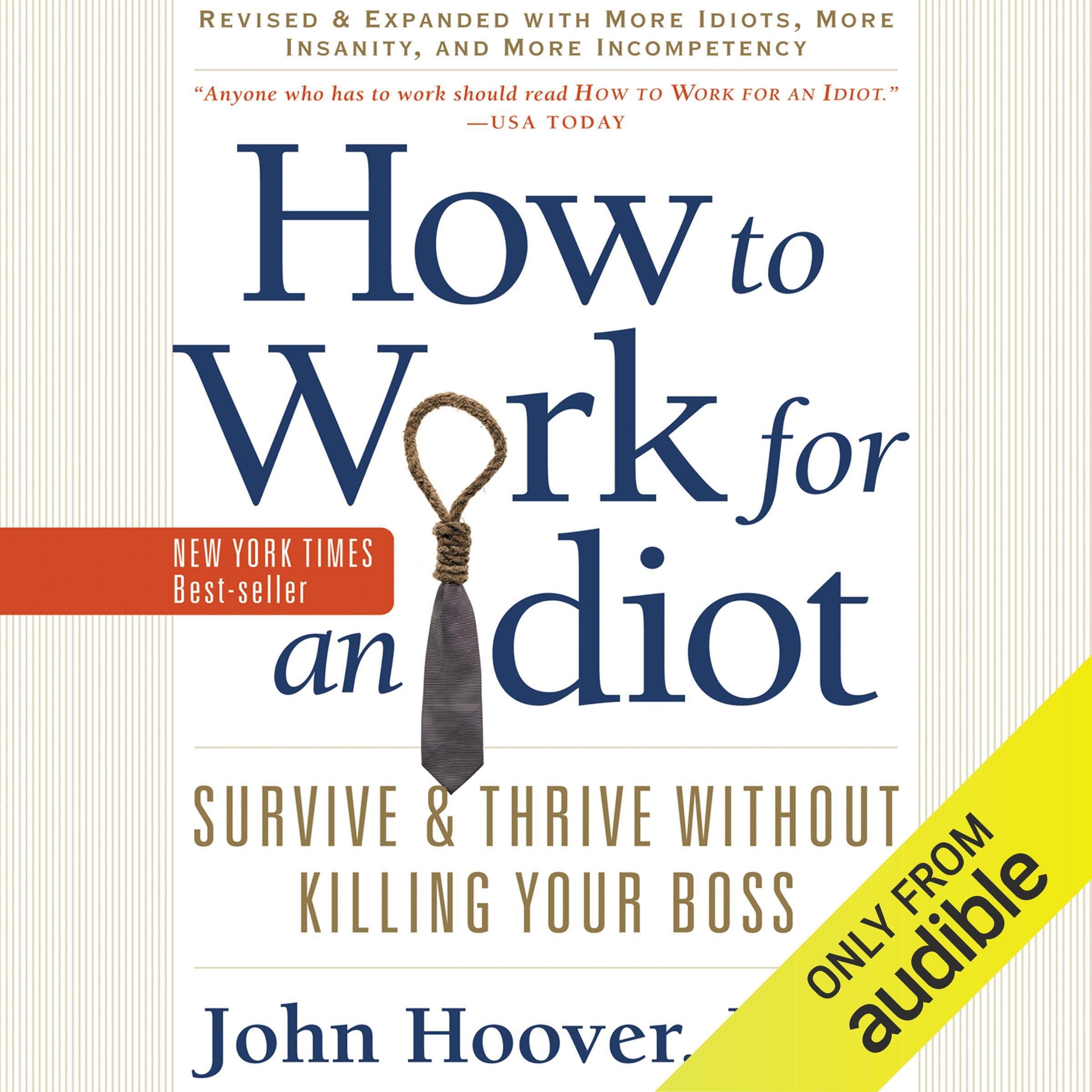 How to Work for an Idiot (Revised and Expanded with More Idiots, More Insanity, and More Incompetency): Survive and Thrive Without Killing Your Boss