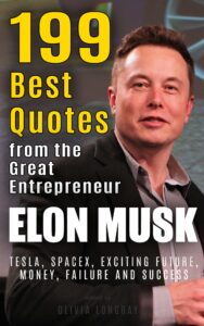 elon musk: 199 best quotes from the great entrepreneur: tesla, spacex, exciting future, money, failure and success (powerful lessons from the extraordinary people book 1)