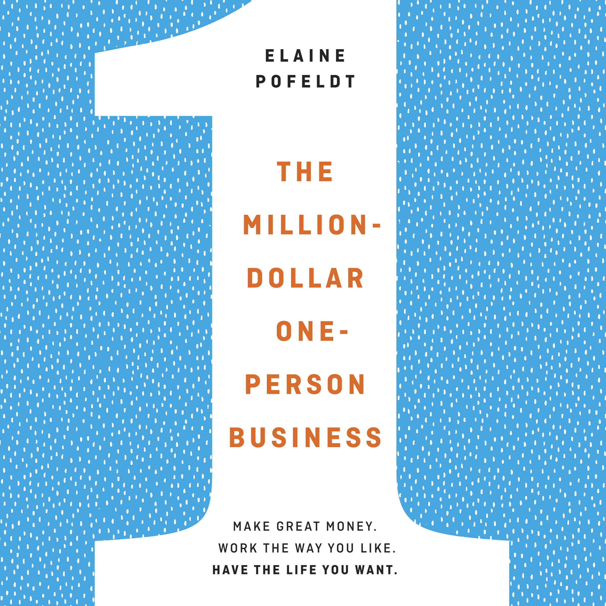 The Million-Dollar, One-Person Business: Make Great Money. Work the Way You Like. Have the Life You Want.