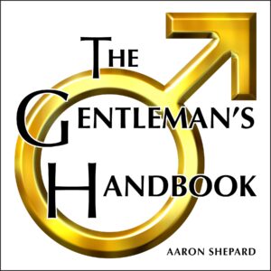 the gentleman's handbook: a guide to exemplary behavior, or rules of life and love for men who care