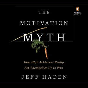 the motivation myth: how high achievers really set themselves up to win