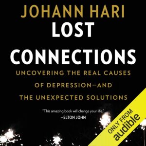 lost connections: uncovering the real causes of depression - and the unexpected solutions